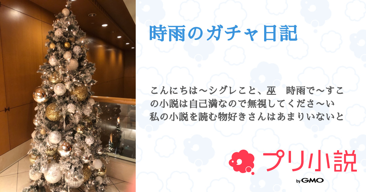 時雨のガチャ日記 全1話 【連載中】（巫 時雨さんの小説） 無料スマホ夢小説ならプリ小説 Bygmo